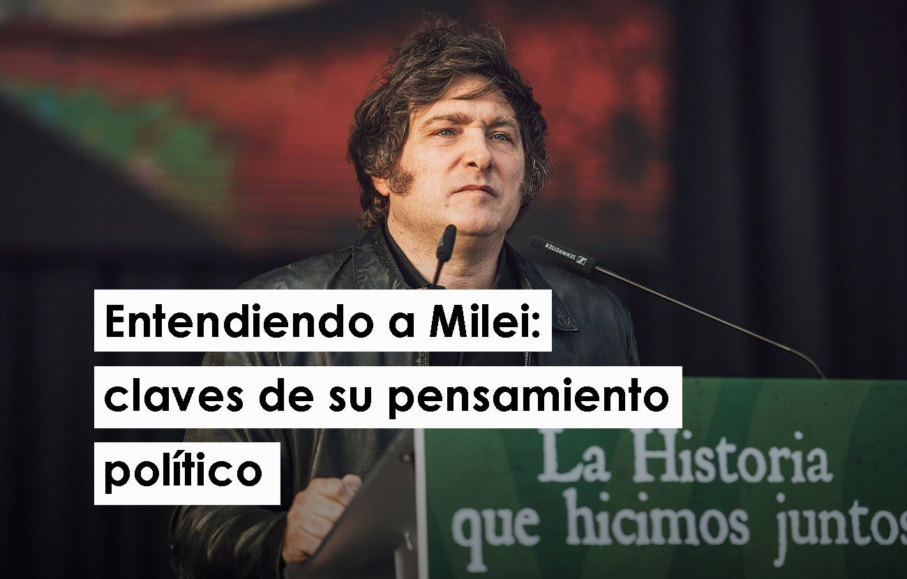 Entendiendo a Javier Milei: claves de su pensamiento político - El ...